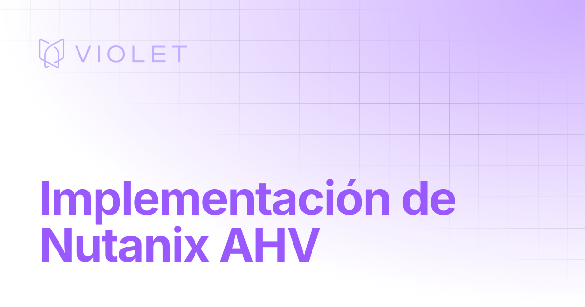 Implementación de Nutanix AHV | VIOLET
