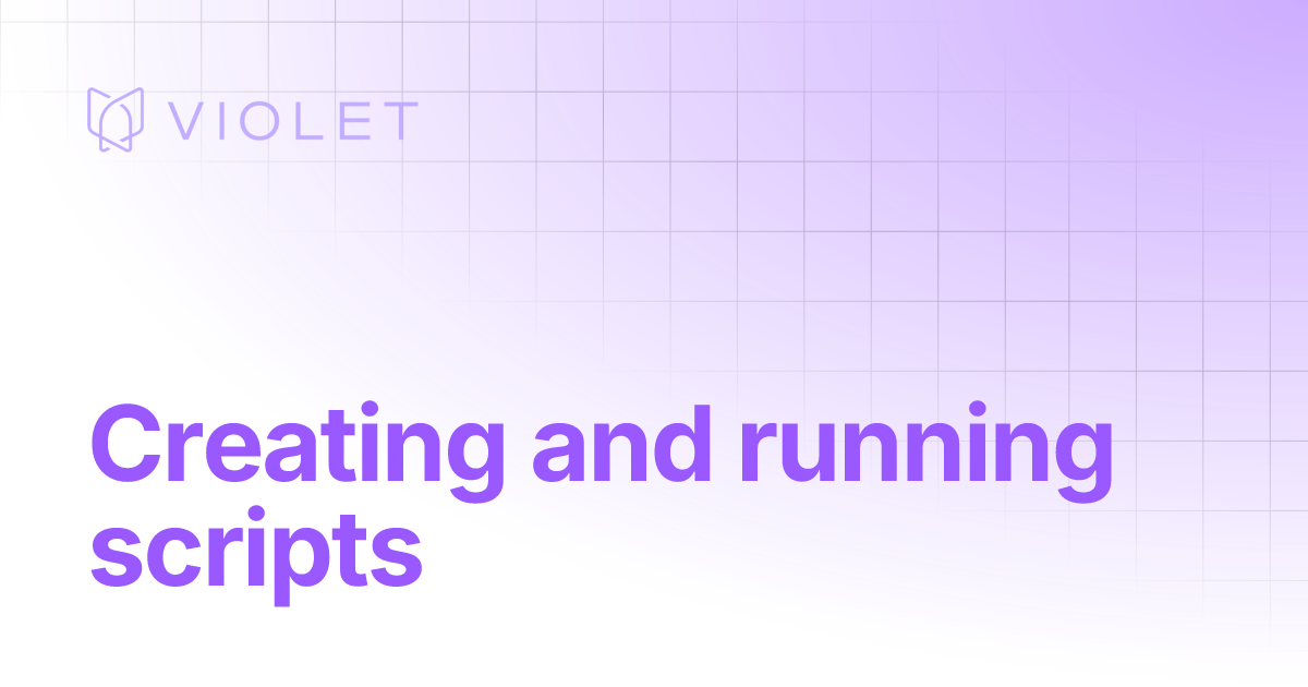 Creating and running scripts | VIOLET