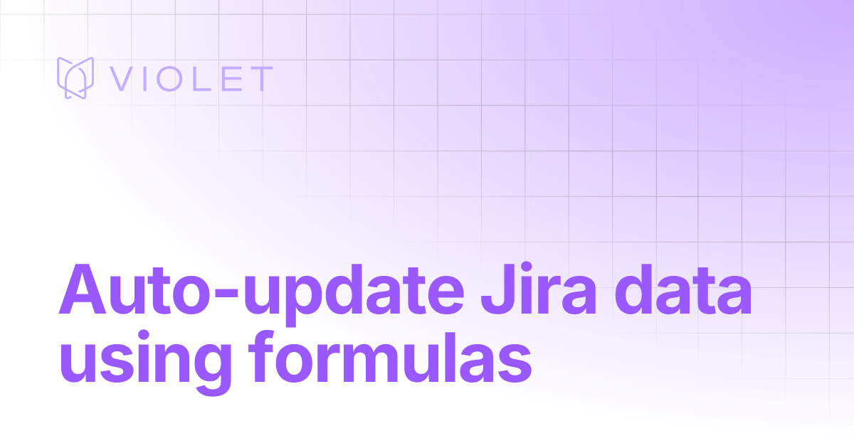 Auto-update Jira data using formulas | VIOLET